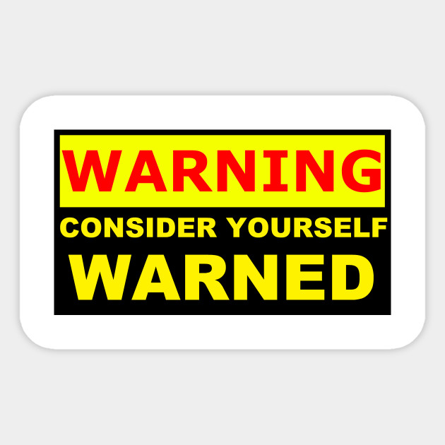 Warning consider yourself warned funny design - Warning - Sticker ... Warning consider yourself warned funny design - Warning - Sticker ...